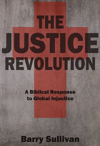 The Justice Revolution: A Biblical Response To Global Injustice: Barry ...