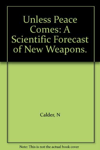 Unless Peace Comes: Scientific Forecast of New Weapons : Calder, Nigel ...