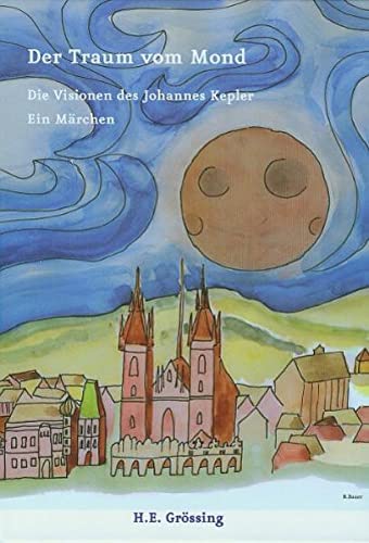 Der Traum vom Mond: Die Visionen des Johannes Kepler. Ein Märchen ...