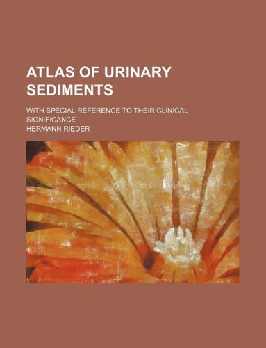 Atlas of Urinary Sediments; With Special Reference to Their Clinical ...