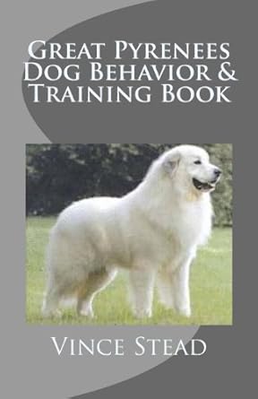 Great Pyrenees Dog Behavior & Training Book: Stead, Vince ...