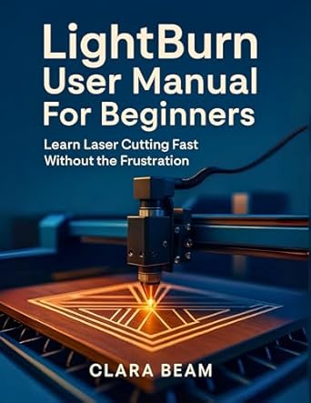 Amazon.com: LIGHTBURN USER MANUAL FOR BEGINNERS: Learn Laser Cutting Fast Without the ...