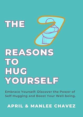 The Seven Reasons to Hug Yourself: Embrace Yourself: Discover the Power ...
