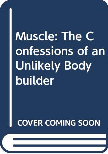 Muscle: The Confessions of an Unlikely Bodybuilder: Amazon.co.uk ...