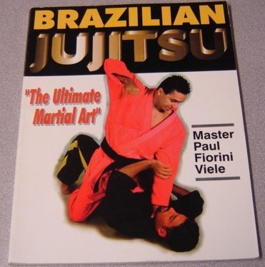 Brazilian jujitsu: The ultimate martial art: Viele, Paul Fiorini ...