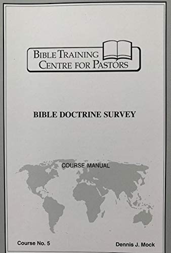 Bible Training Centre for Pastors: Bible Doctrine Survey Course Manual ...