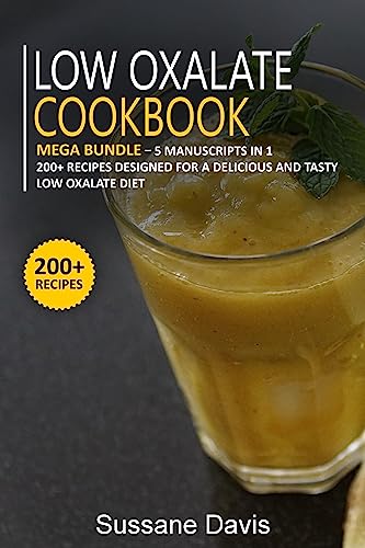 Low Oxalate Cookbook: 5 Manuscripts in 1 – 200+ Recipes designed for a ...