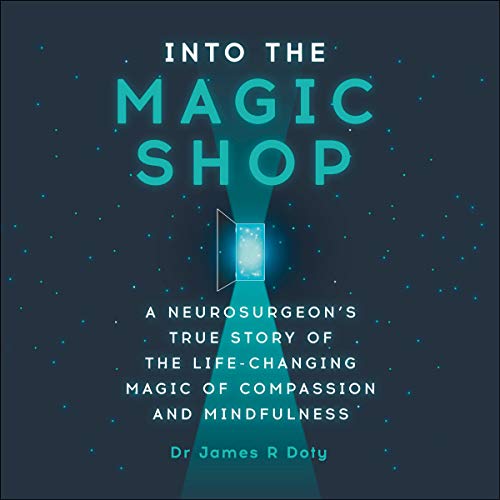 Into the Magic Shop: A Neurosurgeon's True Story of the Life-Changing ...