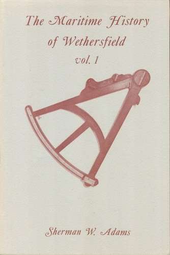 The Maritime History of Wethersfield Vol. 1: Sherman W. Adams, Ronna L ...