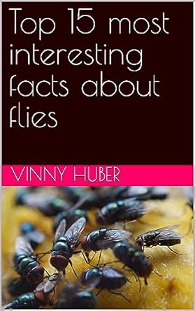 Top 15 most interesting facts about flies eBook : Huber, Vinny: Amazon ...