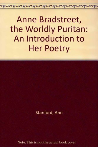 Anne Bradstreet, the Worldly Puritan: An Introduction to Her Poetry ...