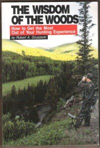 The Wisdom of the Woods: How to Get the Most Out of Your Hunting ...