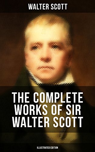 The Complete Works of Sir Walter Scott (Illustrated Edition ...
