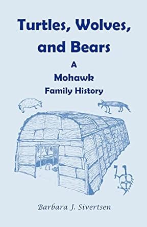 Turtles, Wolves, and Bears: A Mohawk Family History: A Mohawk Family ...