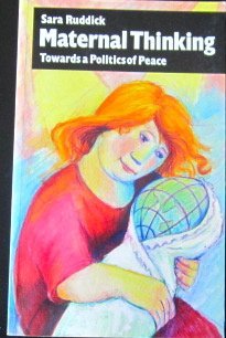 Maternal thinking: Towards a politics of peace: Sara Ruddick ...