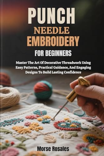 PUNCH NEEDLE EMBROIDERY FOR BEGINNERS: Master The Art Of Decorative ...