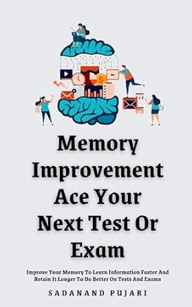 Memory Improvement: Ace Your Next Test Or Exam: Improve Your Memory To ...