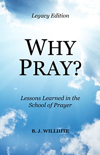 Why Pray? Lessons Learned in the School of Prayer Legacy Edition ...