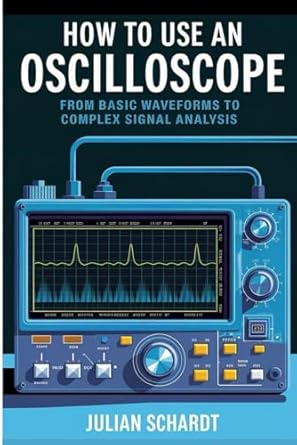 How To Use An Oscilloscope: From Basic Waveforms to Complex Signal Analysis: Amazon.co.uk ...