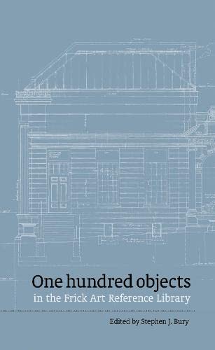 One hundred objects in the Frick Art Reference Library: BURY Stephen J ...