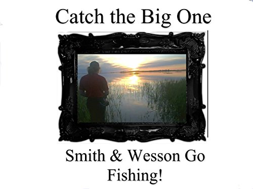 Catch the Big One: Smith & Wesson go fishing eBook : Oaks, Michelle ...