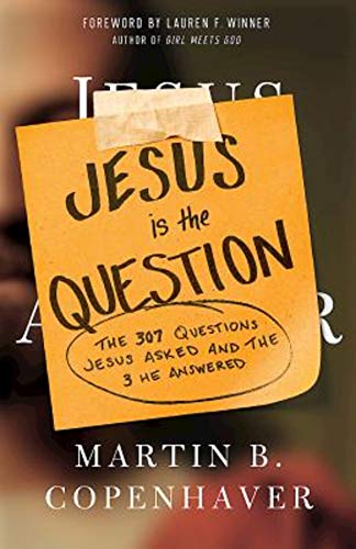 Jesus Is the Question: The 307 Questions Jesus Asked and the 3 He ...