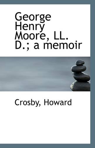 George Henry Moore, LL. D.; a memoir: Howard, Crosby: 9781113271600 ...