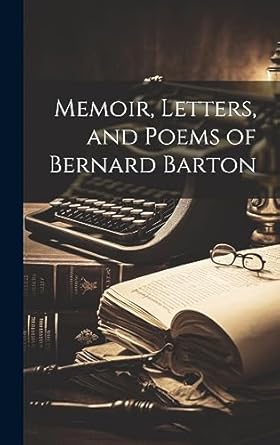 Memoir, Letters, and Poems of Bernard Barton: Anonymous: 9781020912740 ...