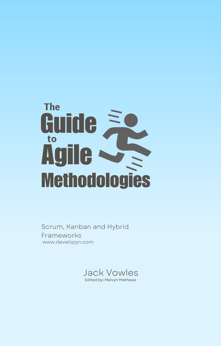 Amazon.com: The Guide to Agile Methodologies: A breakdown of Scrum, Kanban and Hybrid frameworks ...