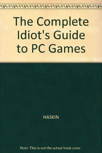The Complete Idiot's Guide to PC Games/Book and Cd-Rom: Haskin, David ...
