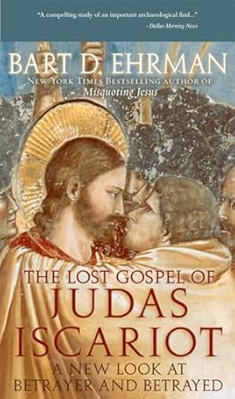 The Lost Gospel of Judas Iscariot: A New Look at Betrayer and Betrayed: Ehrman, Bart D ...