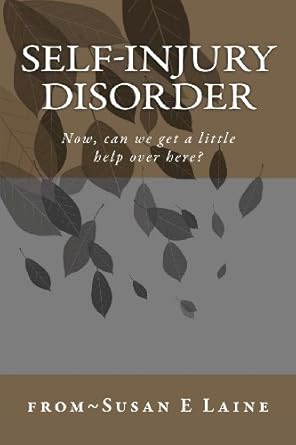 Self-Injury Disorder: Now, can we get a little help over here!: Laine ...