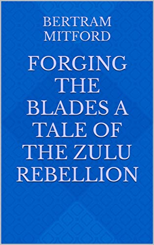 Forging the Blades A Tale of the Zulu Rebellion eBook : Mitford ...