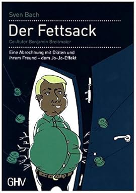 Der Fettsack: Eine Abrechnung mit Diäten und ihrem Freund - dem Jo-Jo ...