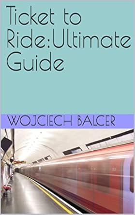 Ticket to Ride:Ultimate Guide - Kindle edition by Balcer, Wojciech, Kozłowska, Victoria. Humor ...