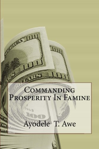 Commanding Prosperity In Famine: Awe, Ayodele T: 9780615692654: Amazon ...