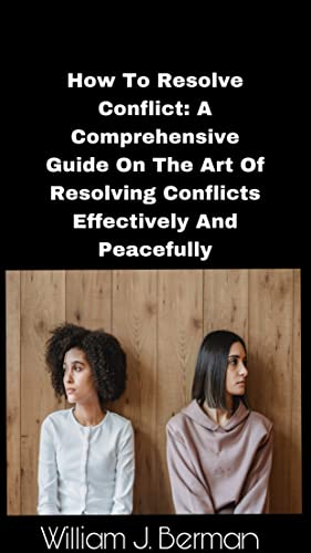 How To Resolve Conflict: A Comprehensive Guide On The Art Of Resolving ...