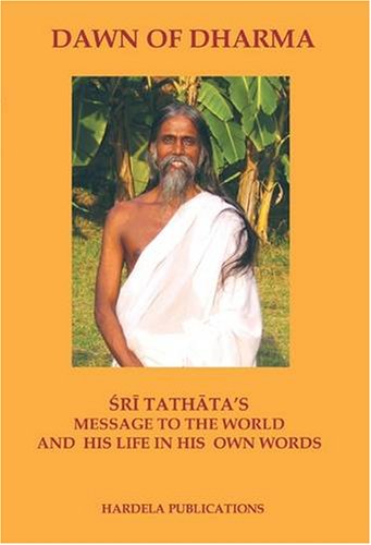 Dawn of Dharma: Sri Tathata's Message to the World and His Life in His ...