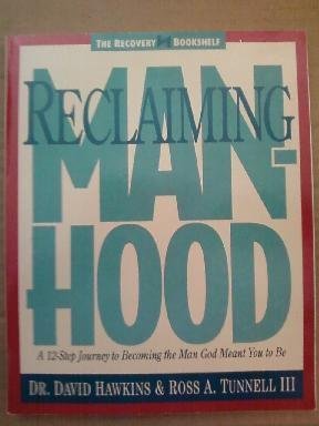 Reclaiming Manhood: A 12-Step Journey to Becoming the Man God Meant You ...