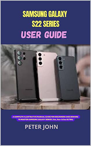 SAMSUNG GALAXY S22 SERIES USER GUIDE : A COMPLETE ILLUSTRATIVE MANUAL ...