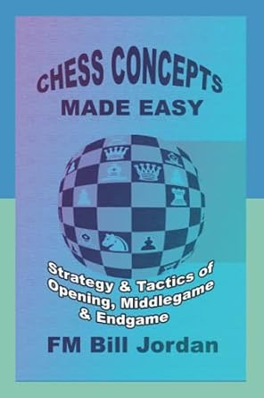 Chess Concepts Made Easy: Strategy and Tactics of Opening, Middlegame ...