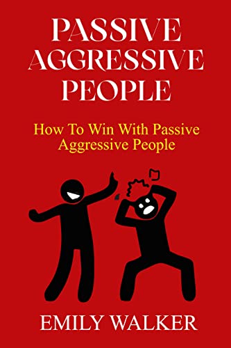 PASSIVE-AGGRESSIVE PEOPLE: How To Win With Passive-Aggressive People ...