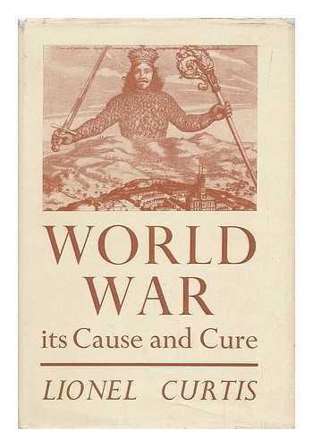 WORLD WAR: ITS CAUSE AND CURE.: Amazon.co.uk: Curtis, Lionel.: Books