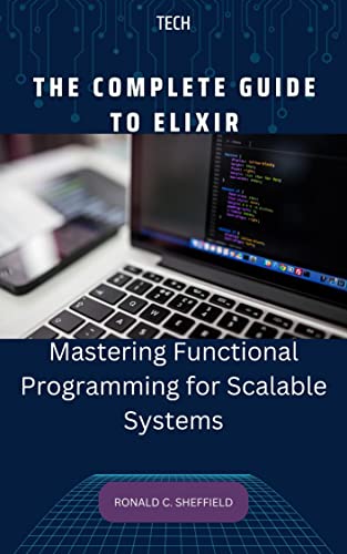 Amazon.co.jp: THE COMPLETE GUIDE TO ELIXIR: Mastering Functional Programming for Scalable ...