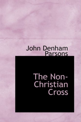 The Non-Christian Cross: An Enquiry Into the Origin and History of the ...