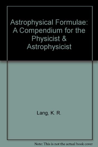 Astrophysical Formulae : A Compendium for the Physicist and ...