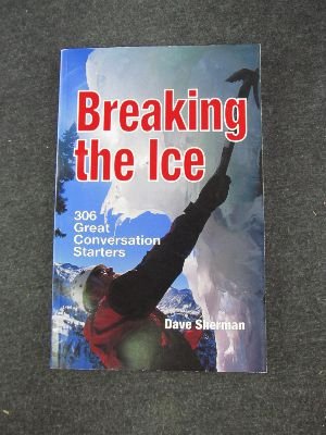 Breaking the Ice: 306 Great Conversation Starters: Sherman, Dave ...