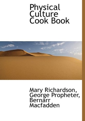 Physical Culture Cook Book: Richardson, Mary, Propheter, George ...
