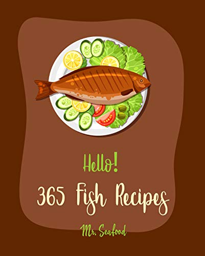 Hello! 365 Fish Recipes: Best Fish Cookbook Ever For Beginners [Cod ...