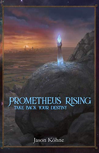 Prometheus Rising: Take Back Your Destiny: Köhne, Mr. Jason ...